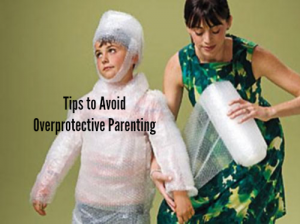 Tips to Avoid Overprotective Parenting - The Idea Room